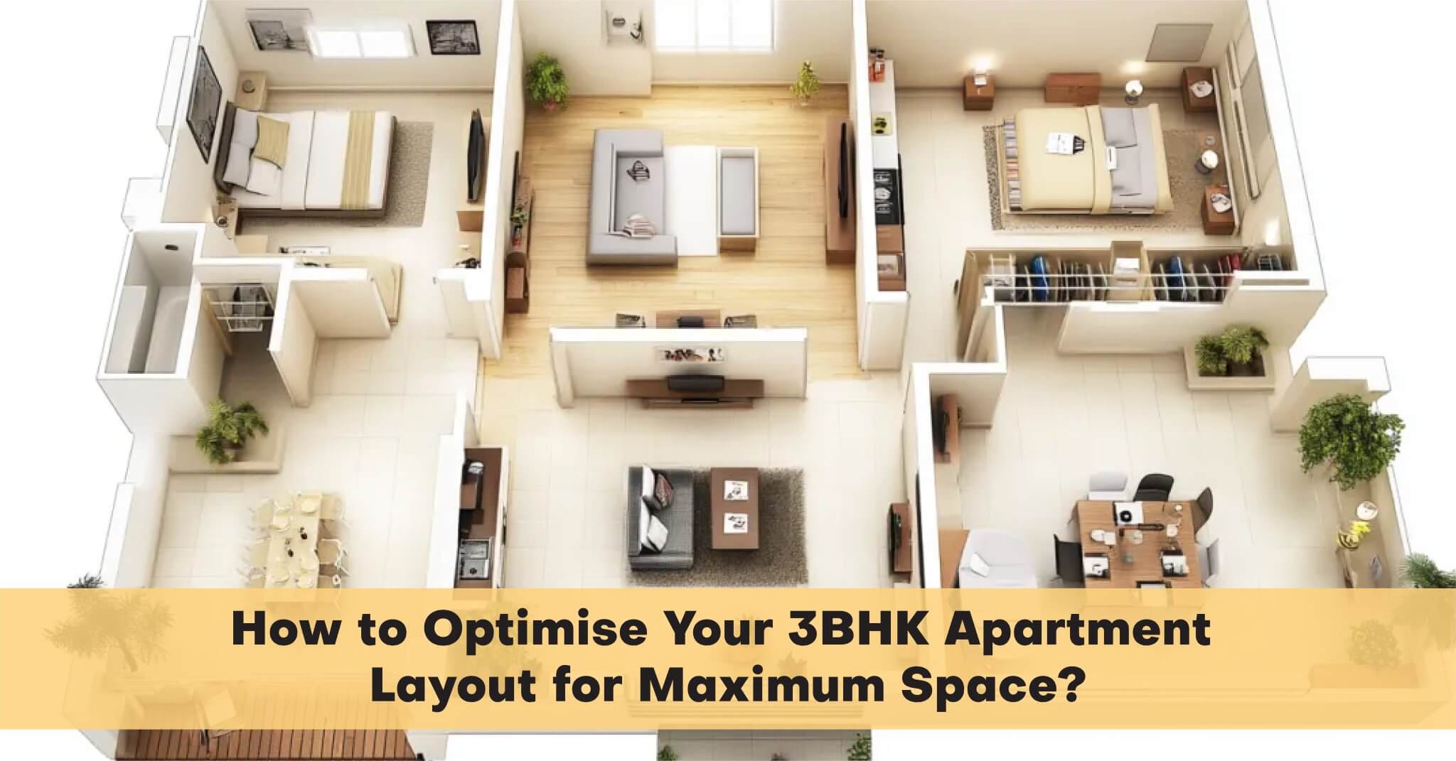 How to Optimise 3BHK Apartment Layout for Maximum Comfort & Space